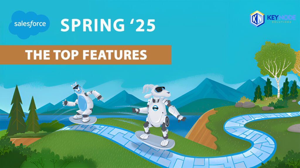 Salesforce Spring ’25: The Top Features | KeyNode Solutions